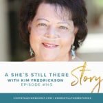 #145 - A She's Still There Story with Kim Fredrickson" | Chrystal Evans ...